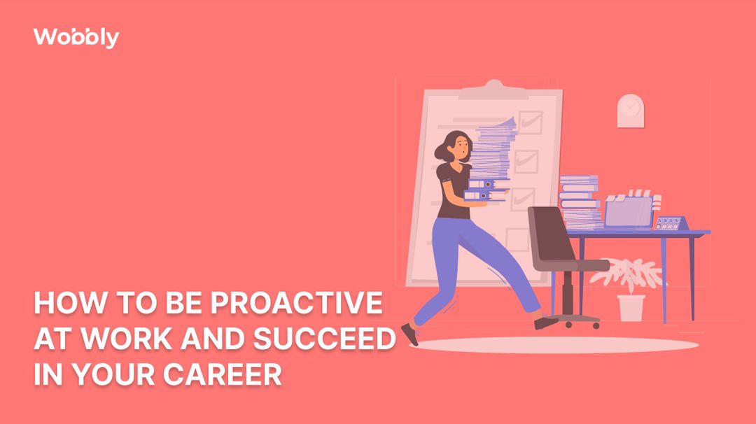 How to be proactive at work and succeed in your career? — Wobbly Blog